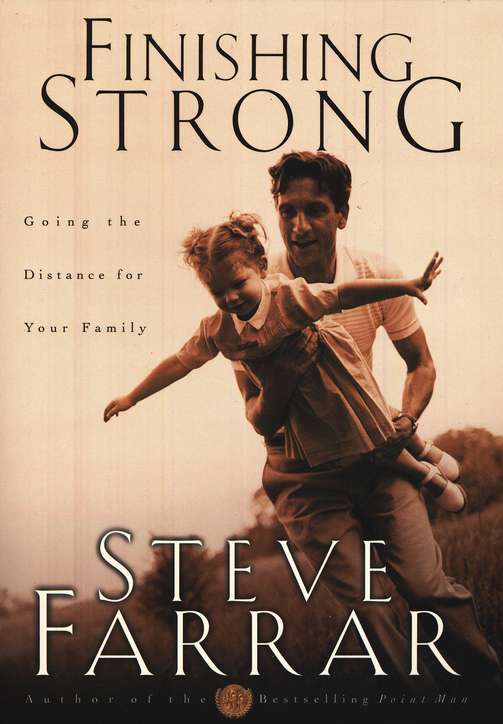 Finishing Strong: Going The Distance For Your Family By Steve Farrar